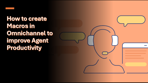 Configure Macros in Omnichannel to improve Agent Productivity | Nebulaa ...