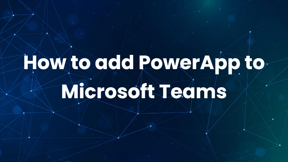 How to add PowerApp to Microsoft Teams - Nebulaa IT Solutions | Nebulaa ...